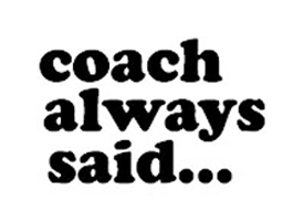 Coach Always Said... - Coaches Toolbox